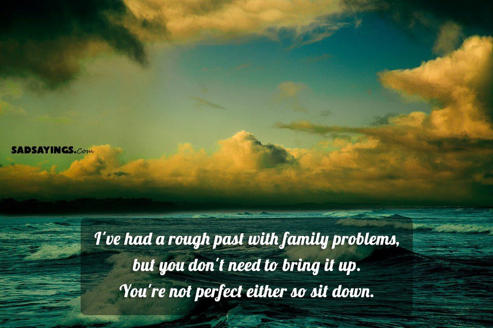 I’ve had a rough past with family problems, but you don’t need to bring ...